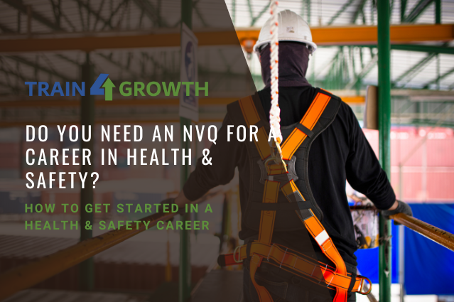 Do You Need an NVQ for a Career in Health & Safety? - Train 4 Growth